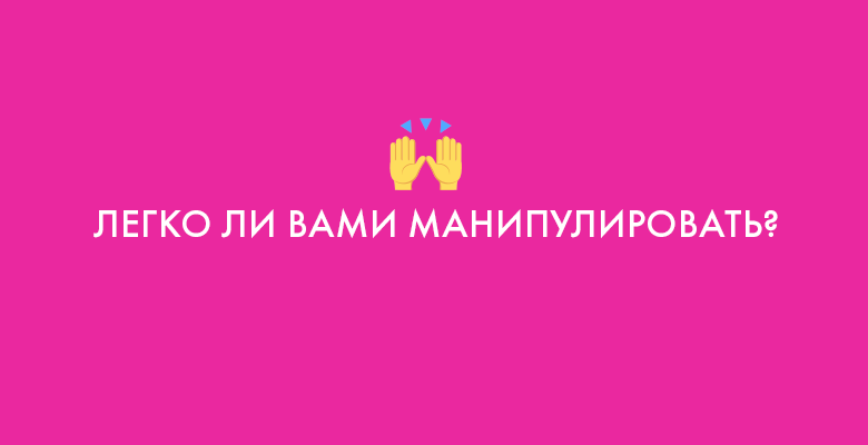 Тест «Легко ли вами манипулировать?» — SUNMAG